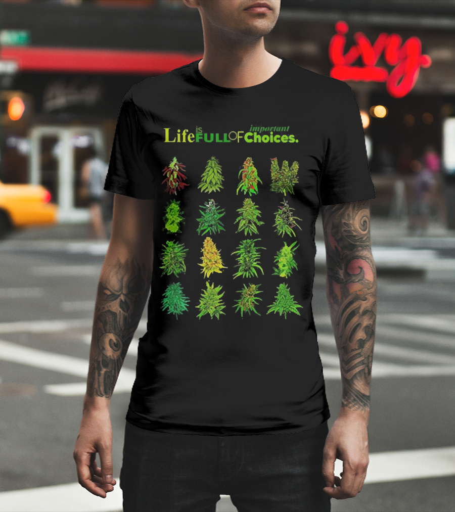 Life Is Full Of Important Choices Cannabis Plant Varieties T-Shirt