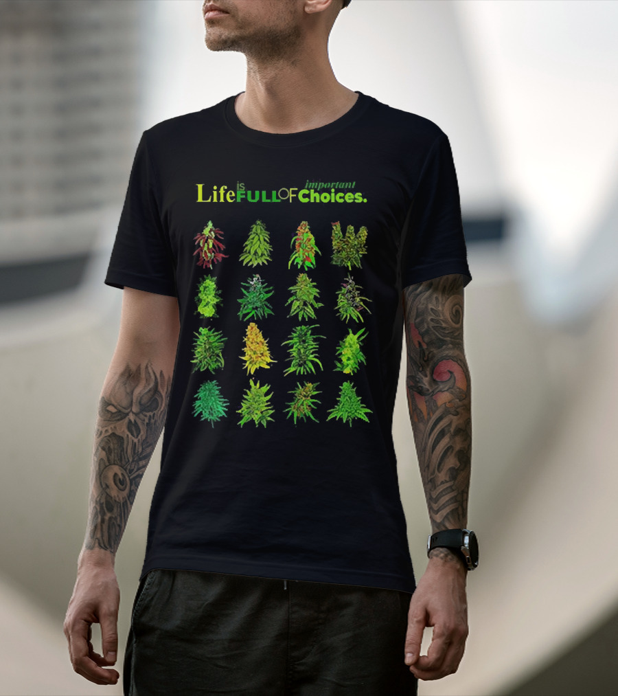 Life Is Full Of Important Choices Cannabis Plant Varieties T-Shirt