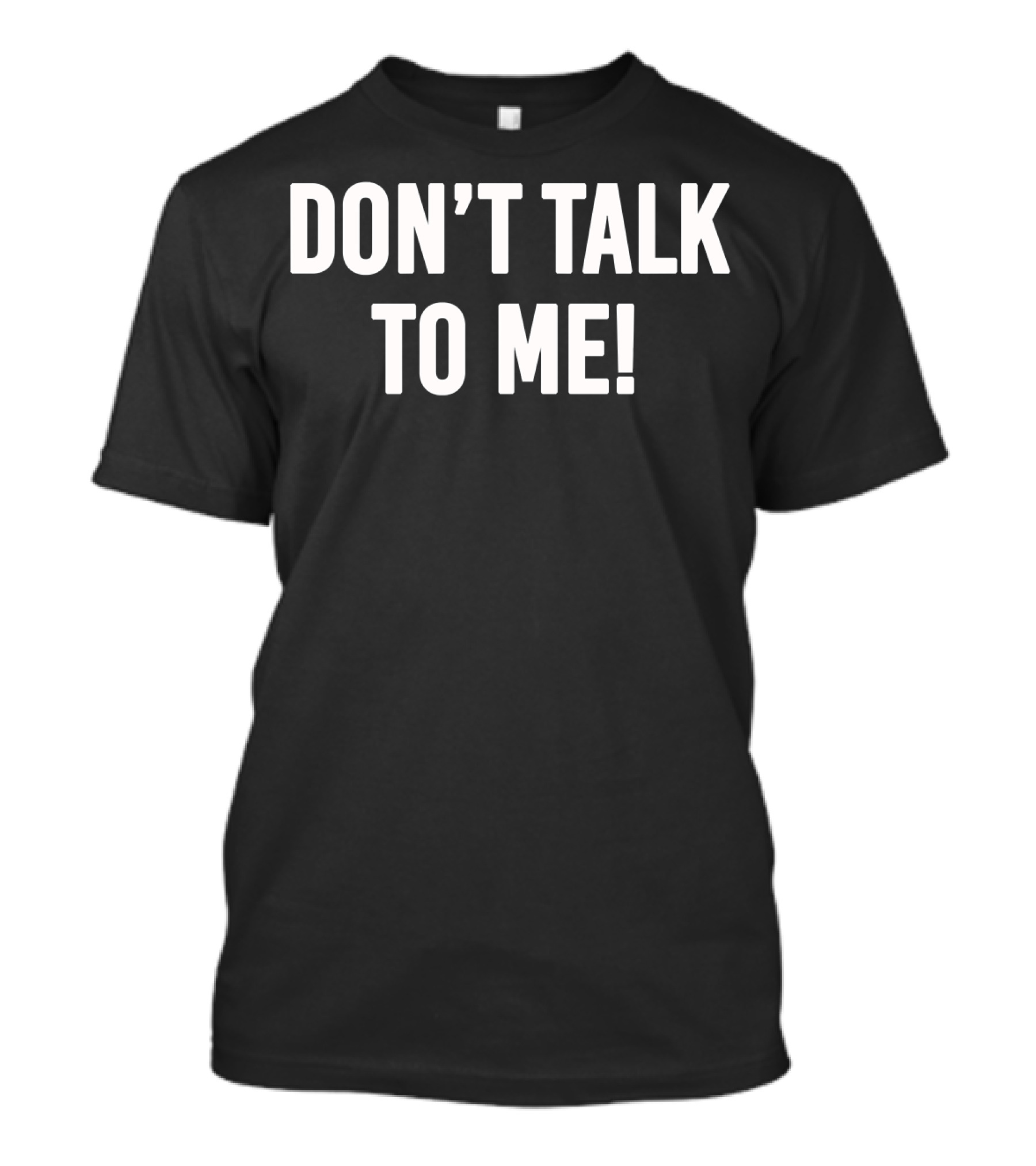 DON'T TALK TO ME MEN WOMEN T-Shirt