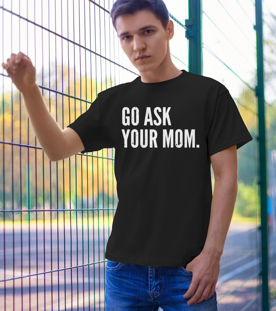 Mens Funny Father's Day Go Ask Your Mom T-Shirt