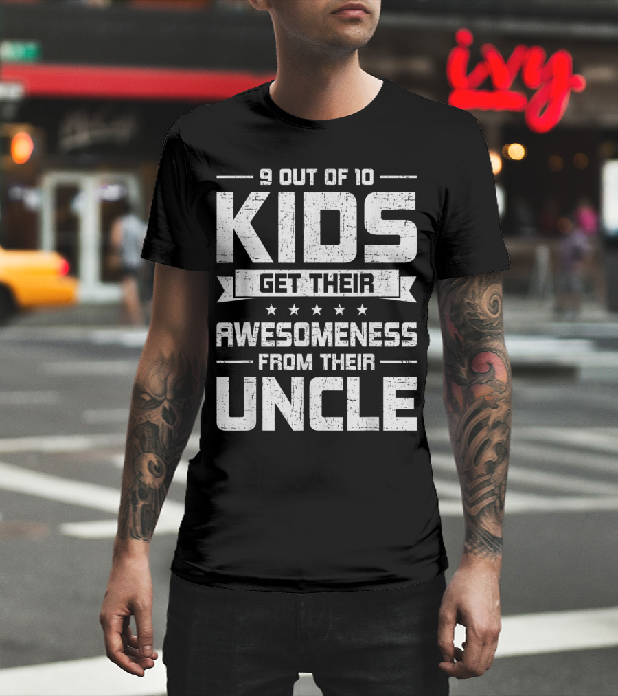 9 Out Of 10 Kids Get Their Awesomeness From Their Uncle T-Shirt