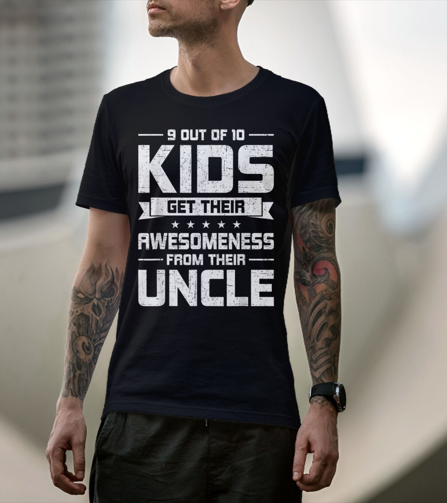 9 Out Of 10 Kids Get Their Awesomeness From Their Uncle T-Shirt