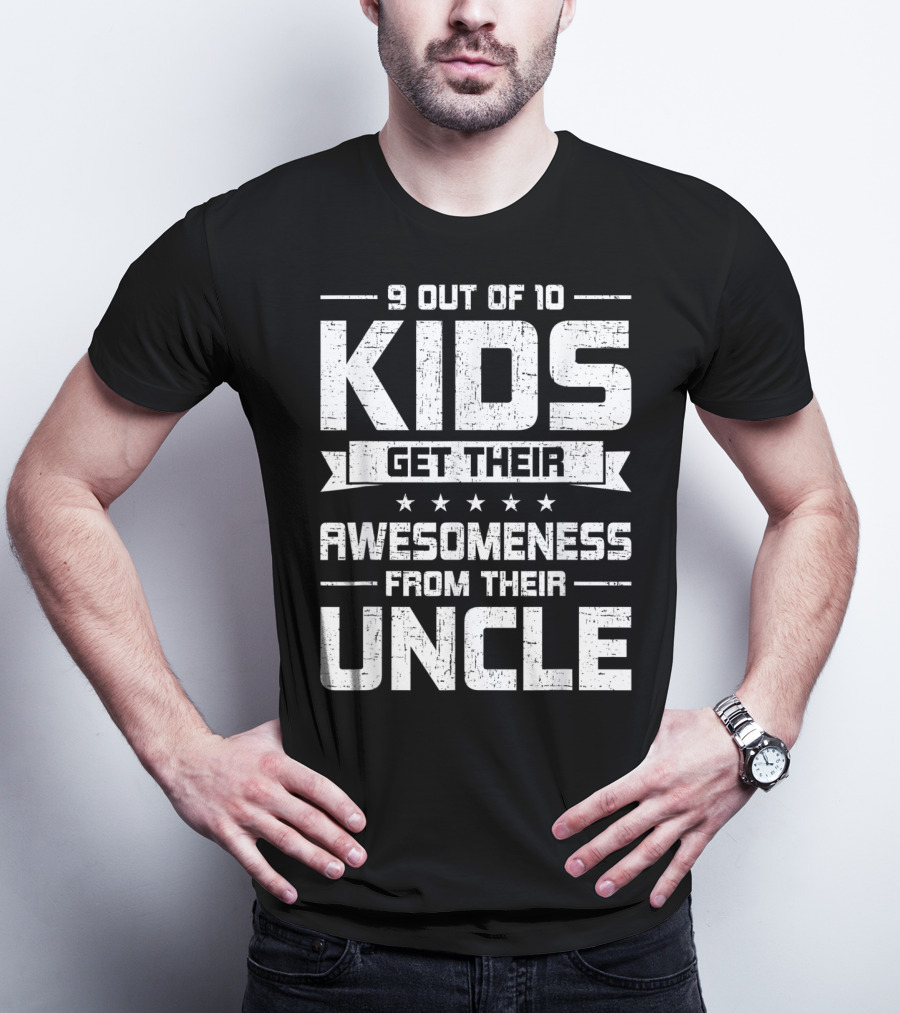 9 Out Of 10 Kids Get Their Awesomeness From Their Uncle T-Shirt