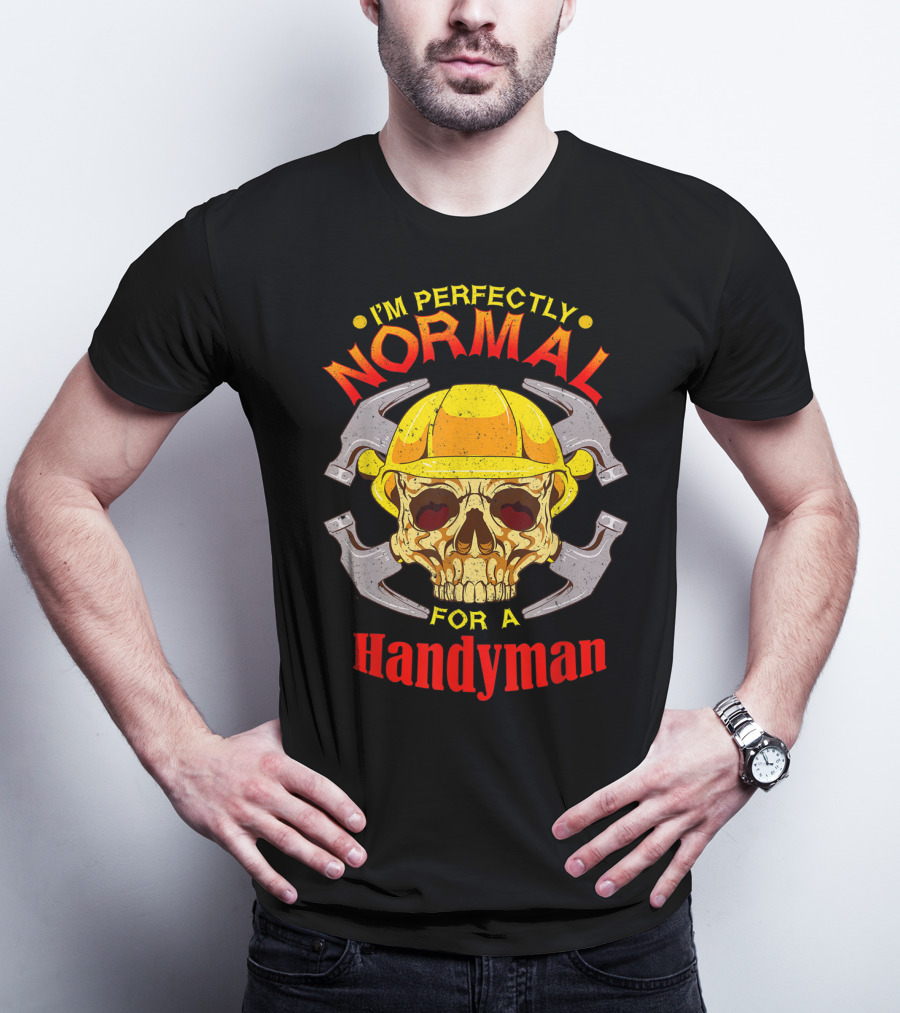 I'm Perfectly Normal For A Handyman T-Shirt
