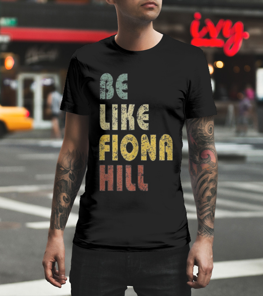 BE LIKE FIONA HILL T-Shirt