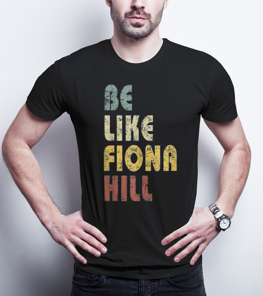 BE LIKE FIONA HILL T-Shirt