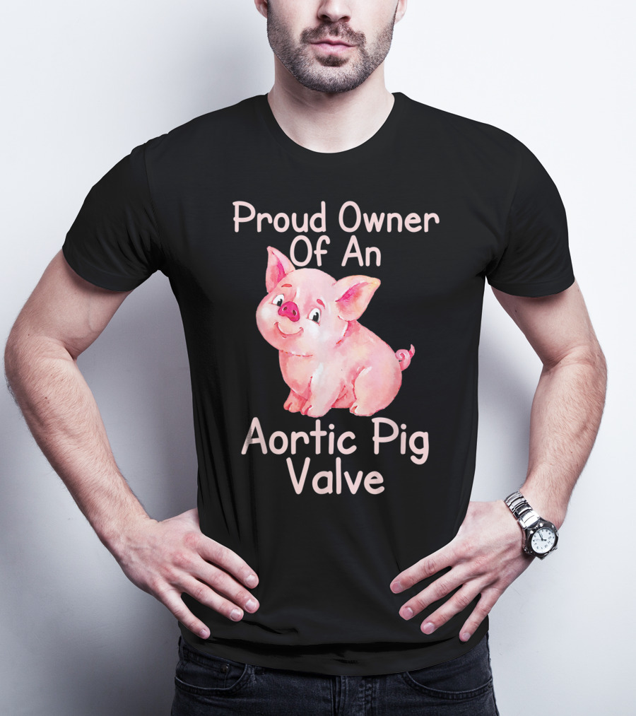 Proud Owner Of An Aortic Pig Valve Pig Lover T-Shirt