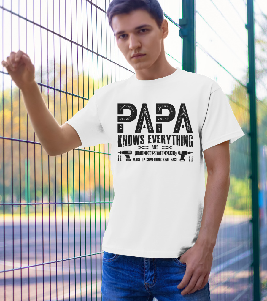 Papa Knows Everything And If He Doesn't He Can Make Up Something Real Fast T-Shirt