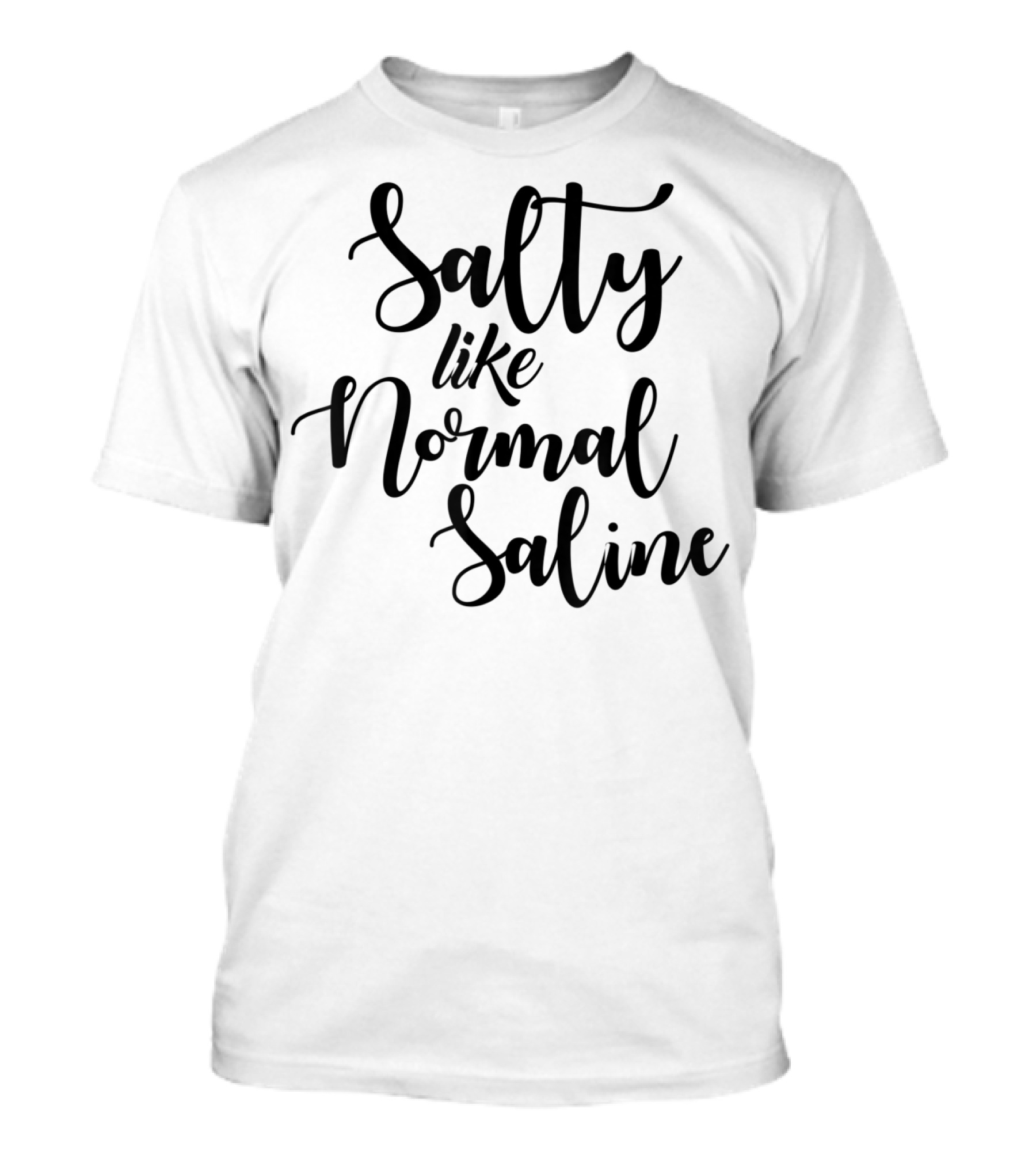 Salty Like Normal Saline Funny Nurse T-Shirt