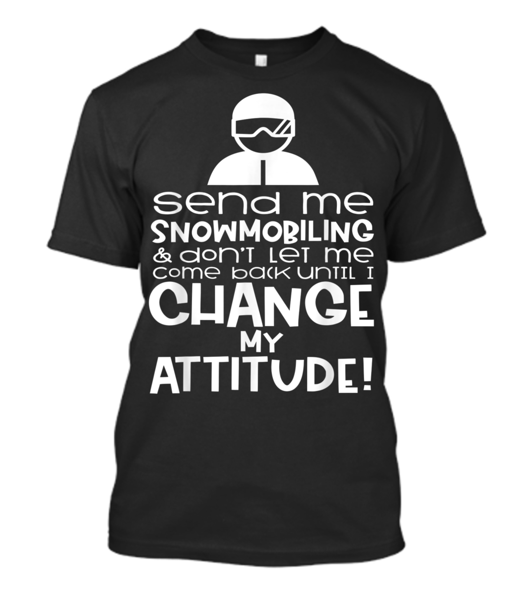 Send Me Snowmobiling Don't Let Me Come Back Until I Change My Attitude T-Shirt
