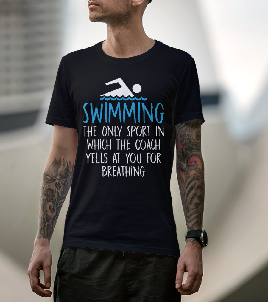 Swimming The Only Sport In Which The Coach Yells At You For Breathing T-Shirt