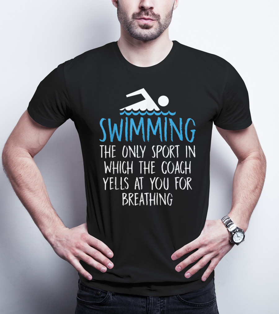 Swimming The Only Sport In Which The Coach Yells At You For Breathing T-Shirt