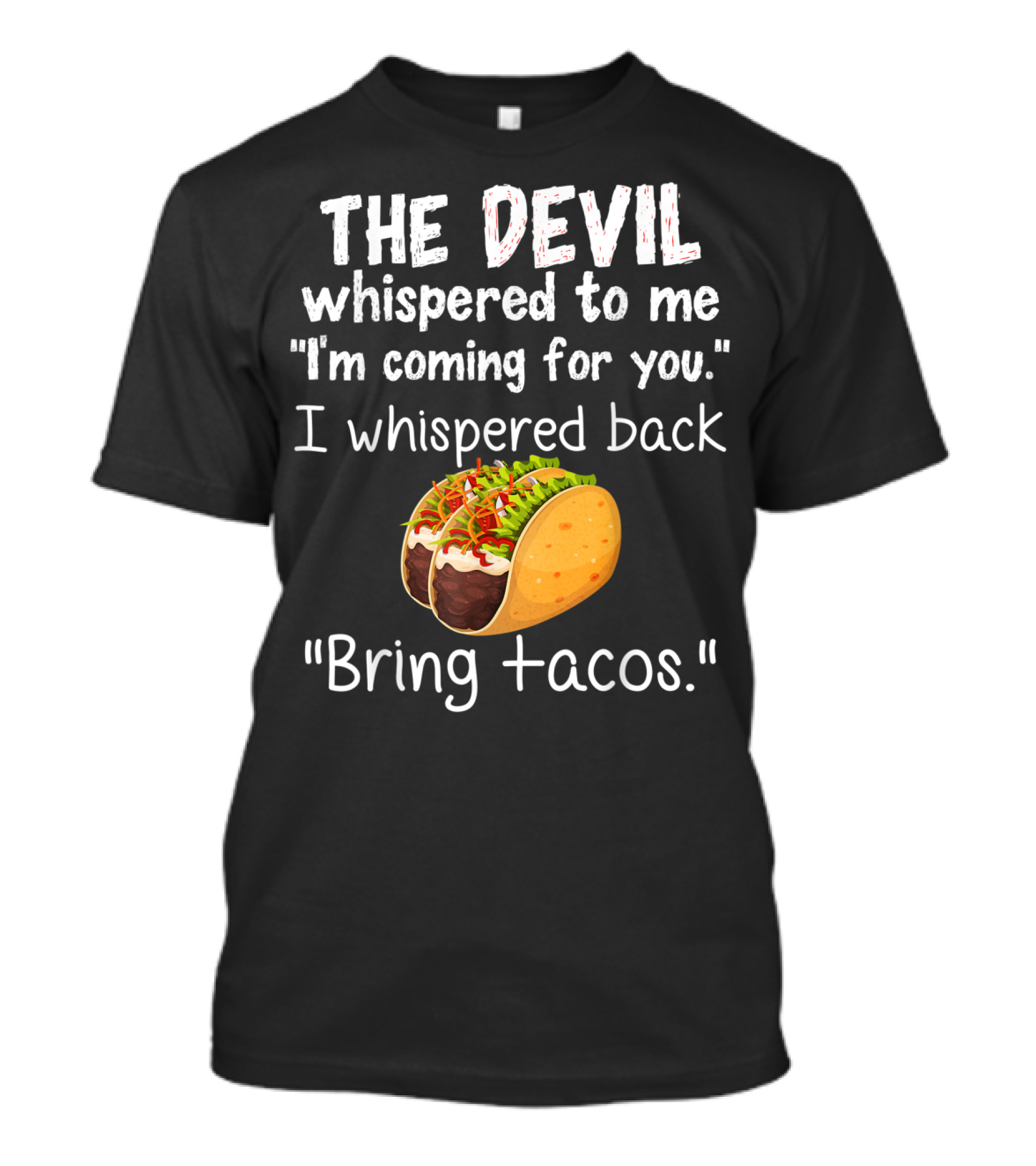 The Devil Whispered To Me I'm Coming For You I Whispered Back Bring Tacos T-Shirt