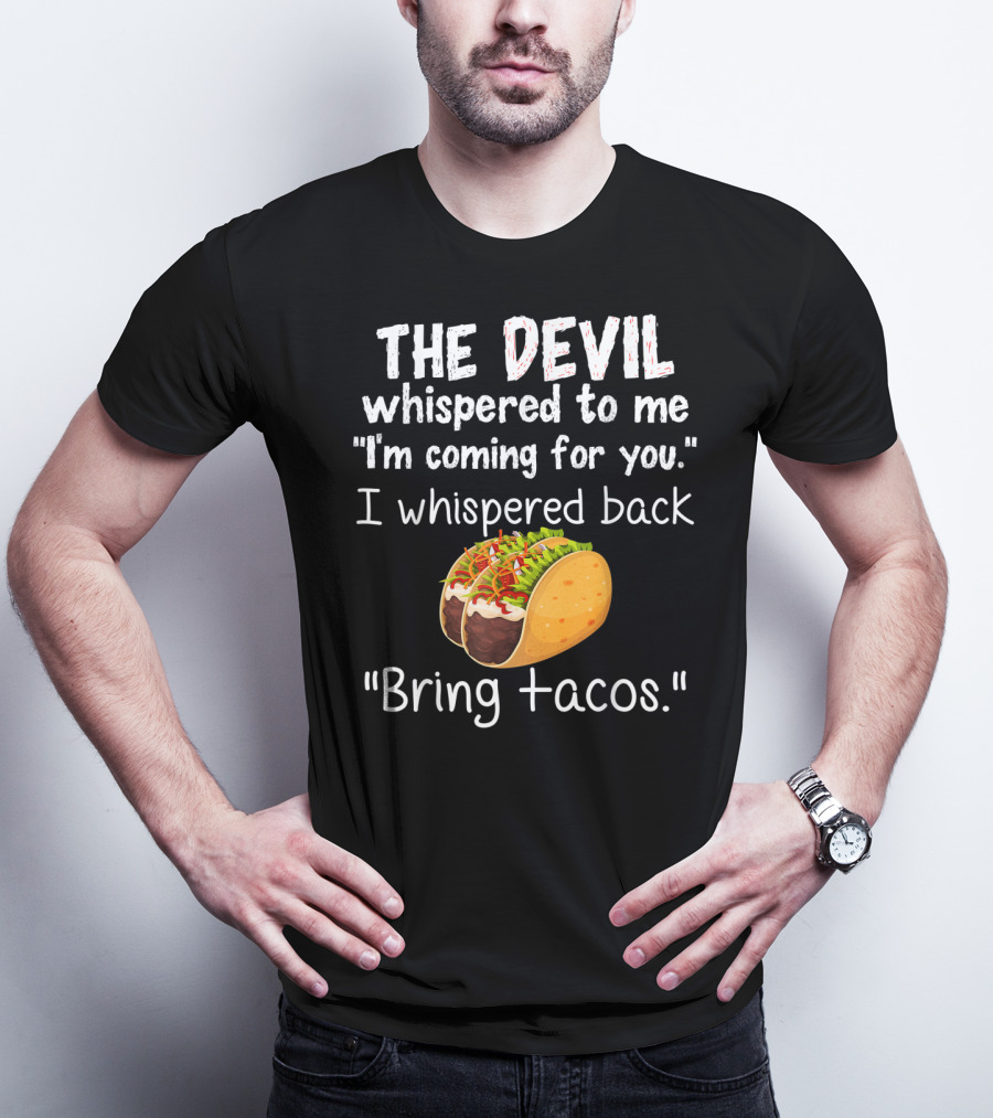 The Devil Whispered To Me I'm Coming For You I Whispered Back Bring Tacos T-Shirt
