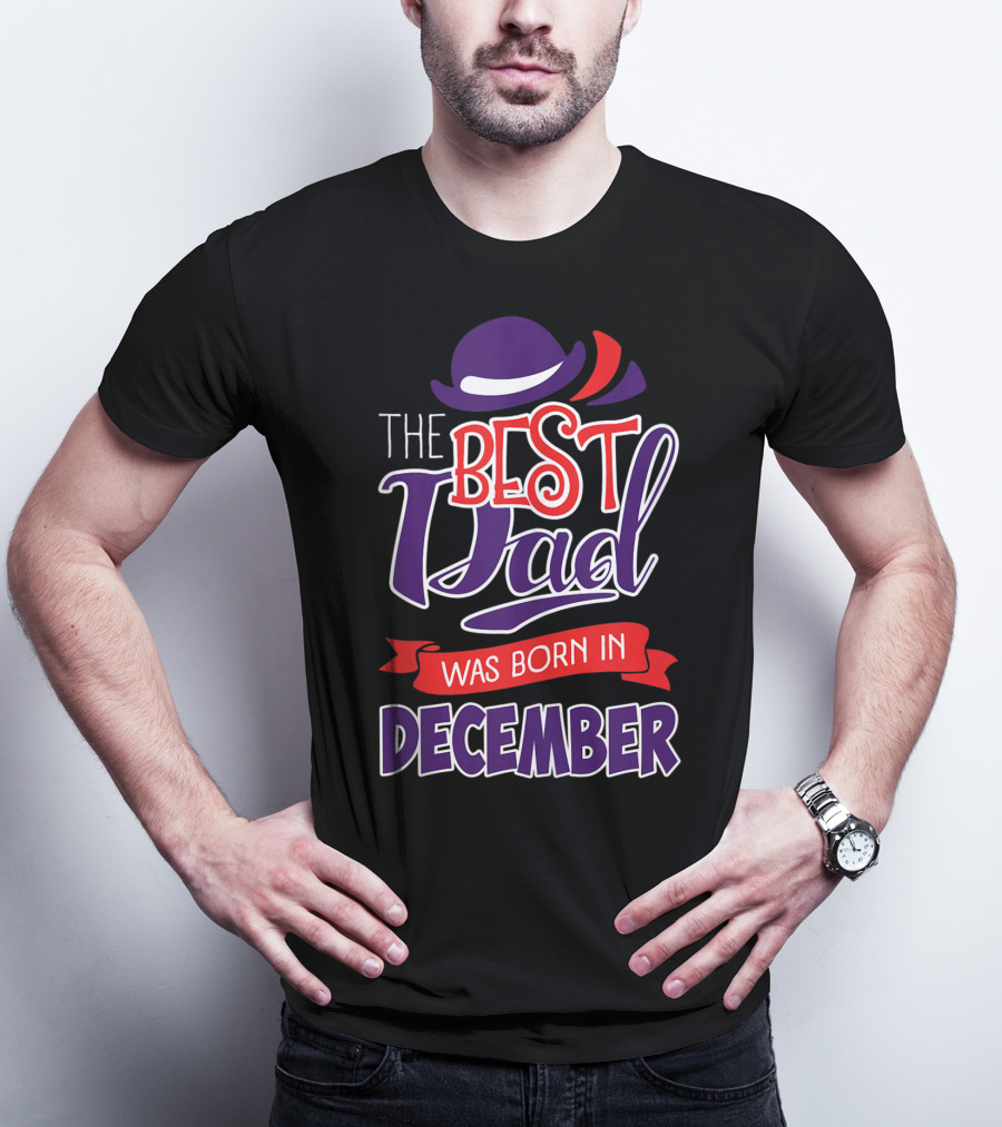 The Best Dad Was Born In December Wearing Stylish Hat T-Shirt