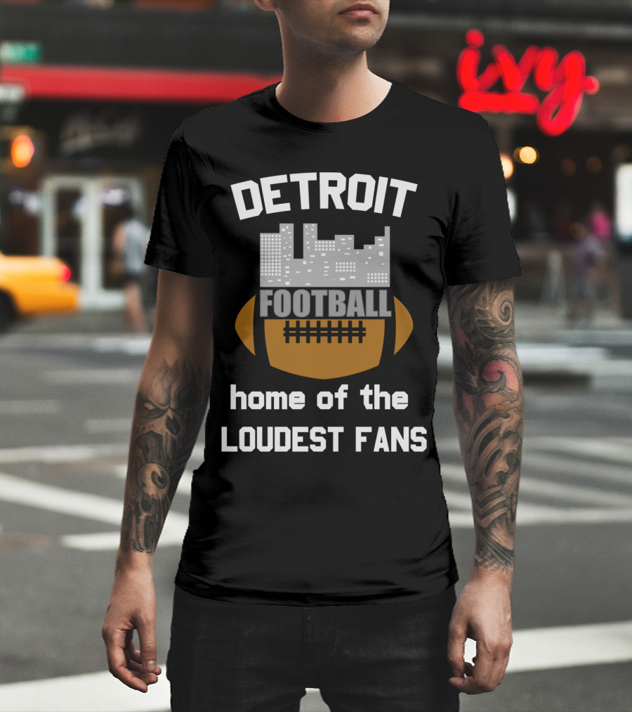 Detroit Home Of The Loudest Football Fans T-Shirt