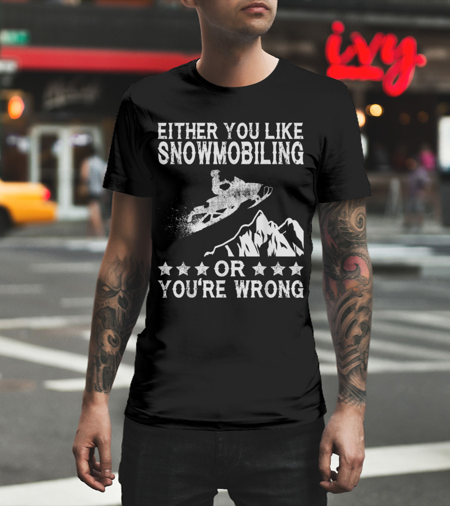 Either You Like Snowmobiling Or You're Wrong With Snowmobile And Mountains T-Shirt