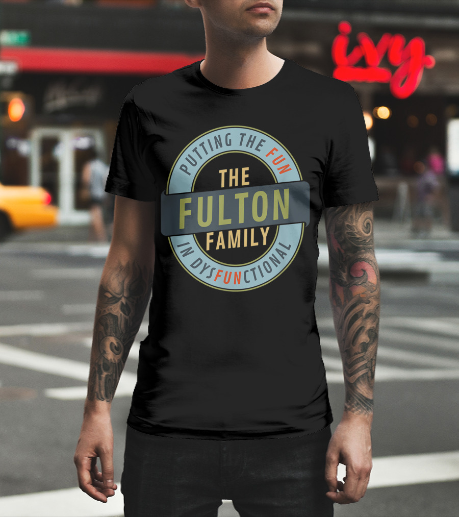 The Fulton Family Putting The Fun In Dysfunctional T-Shirt