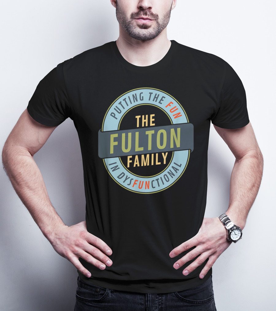 The Fulton Family Putting The Fun In Dysfunctional T-Shirt