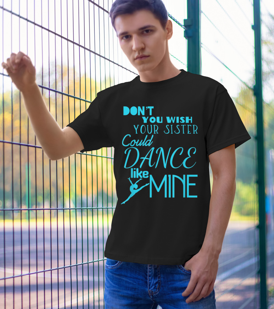 Don't You Wish Your Sister Could Dance Like Mine T-Shirt
