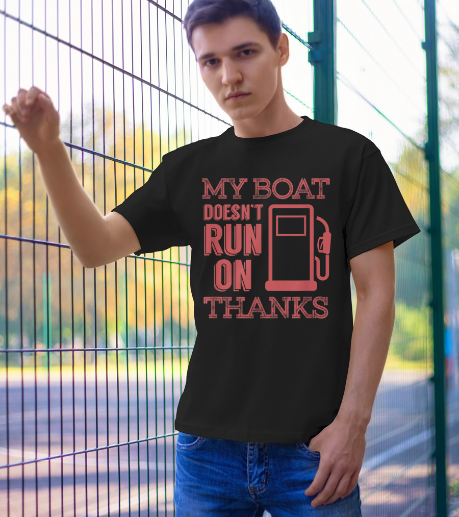 My Boat Doesn't Run On Thanks Funny Boating Gas Pump T-Shirt