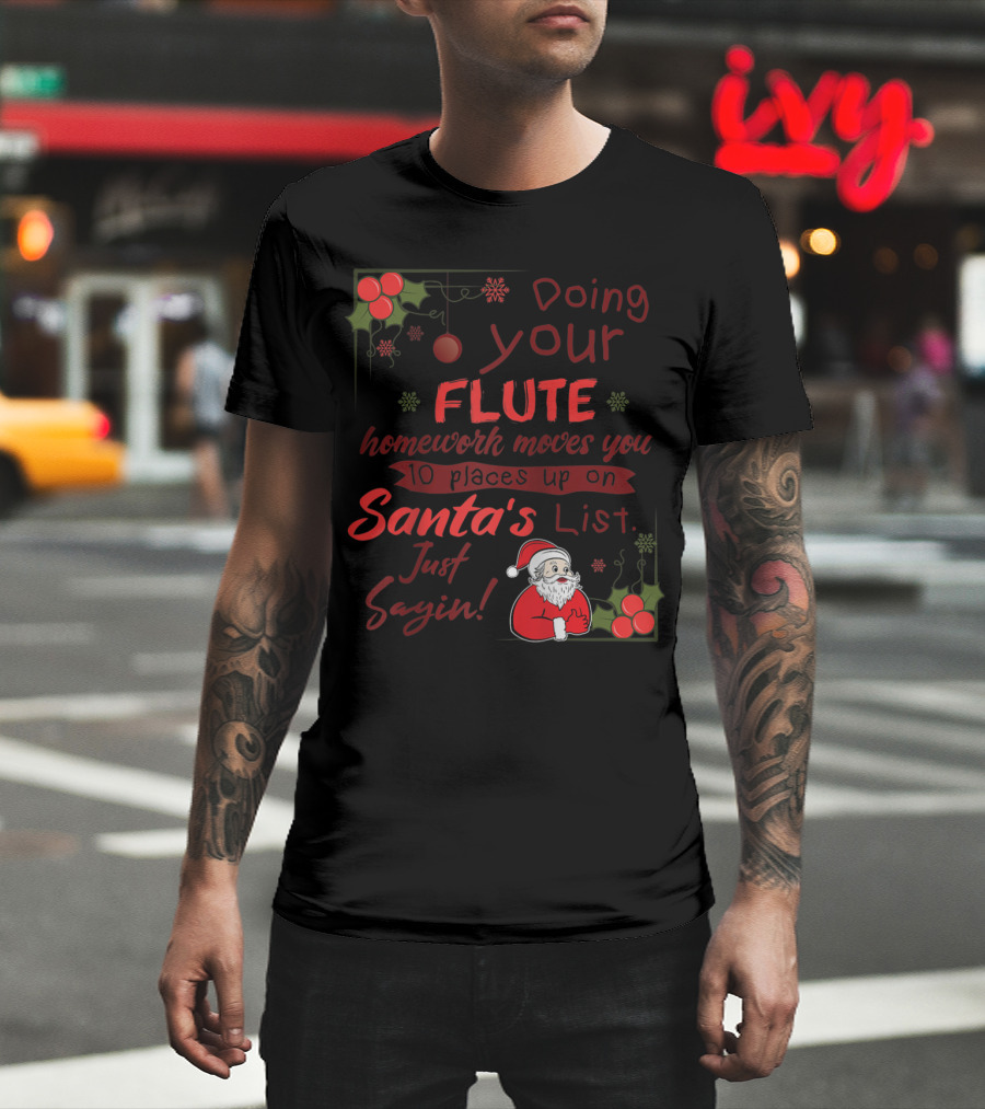 Doing Your Flute Homework Moves You Up On Santa's List Just Sayin' T-Shirt