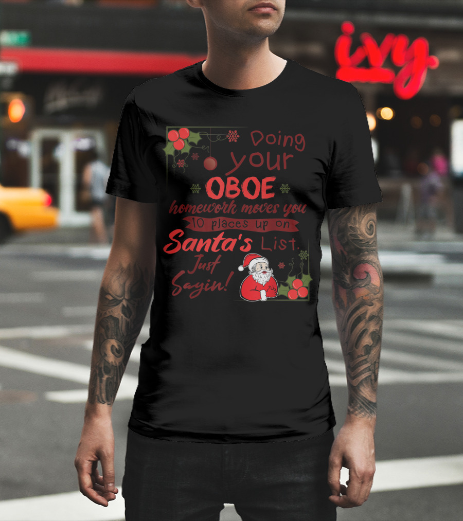 Doing Your Oboe Homework Moves You 10 Places Up On Santa's List Just Sayin T-Shirt