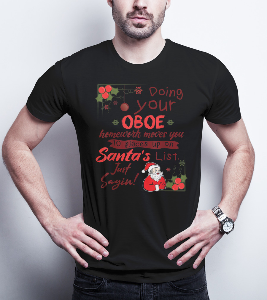 Doing Your Oboe Homework Moves You 10 Places Up On Santa's List Just Sayin T-Shirt