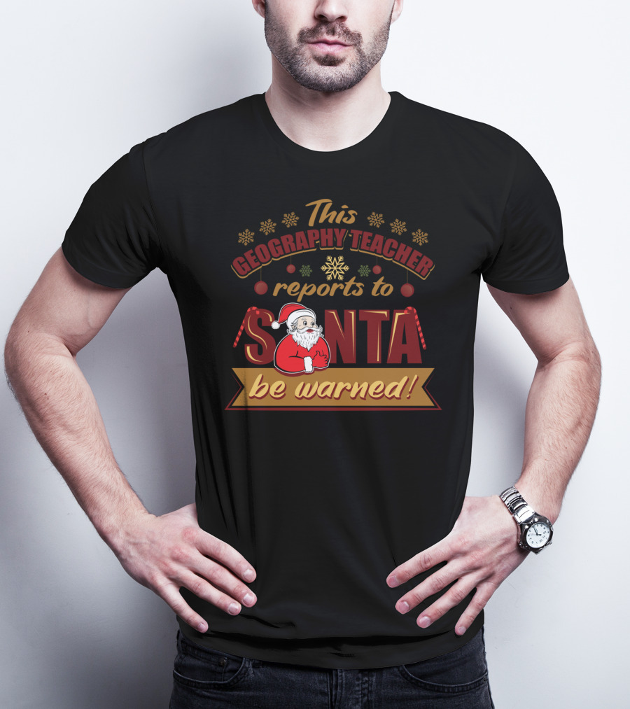 This Geography Teacher Reports To Santa Be Warned T-Shirt