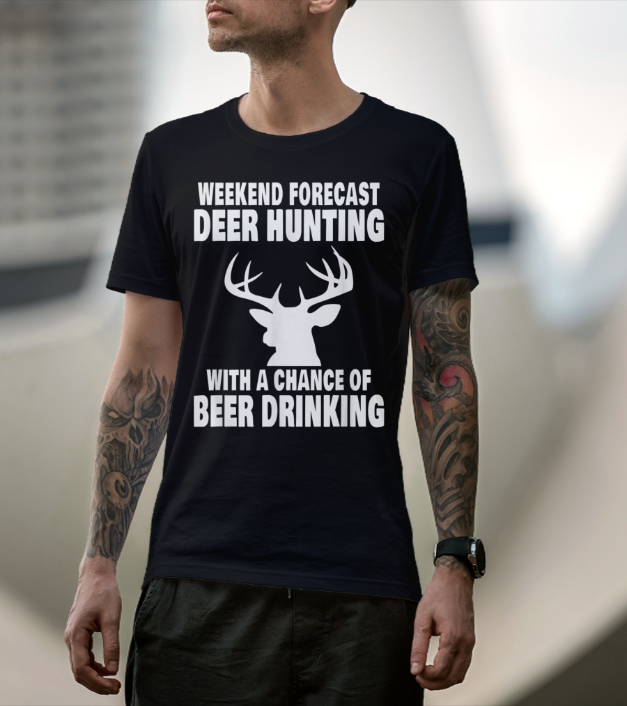 Weekend Forecast Deer Hunting With A Chance Of Beer Drinking T-Shirt
