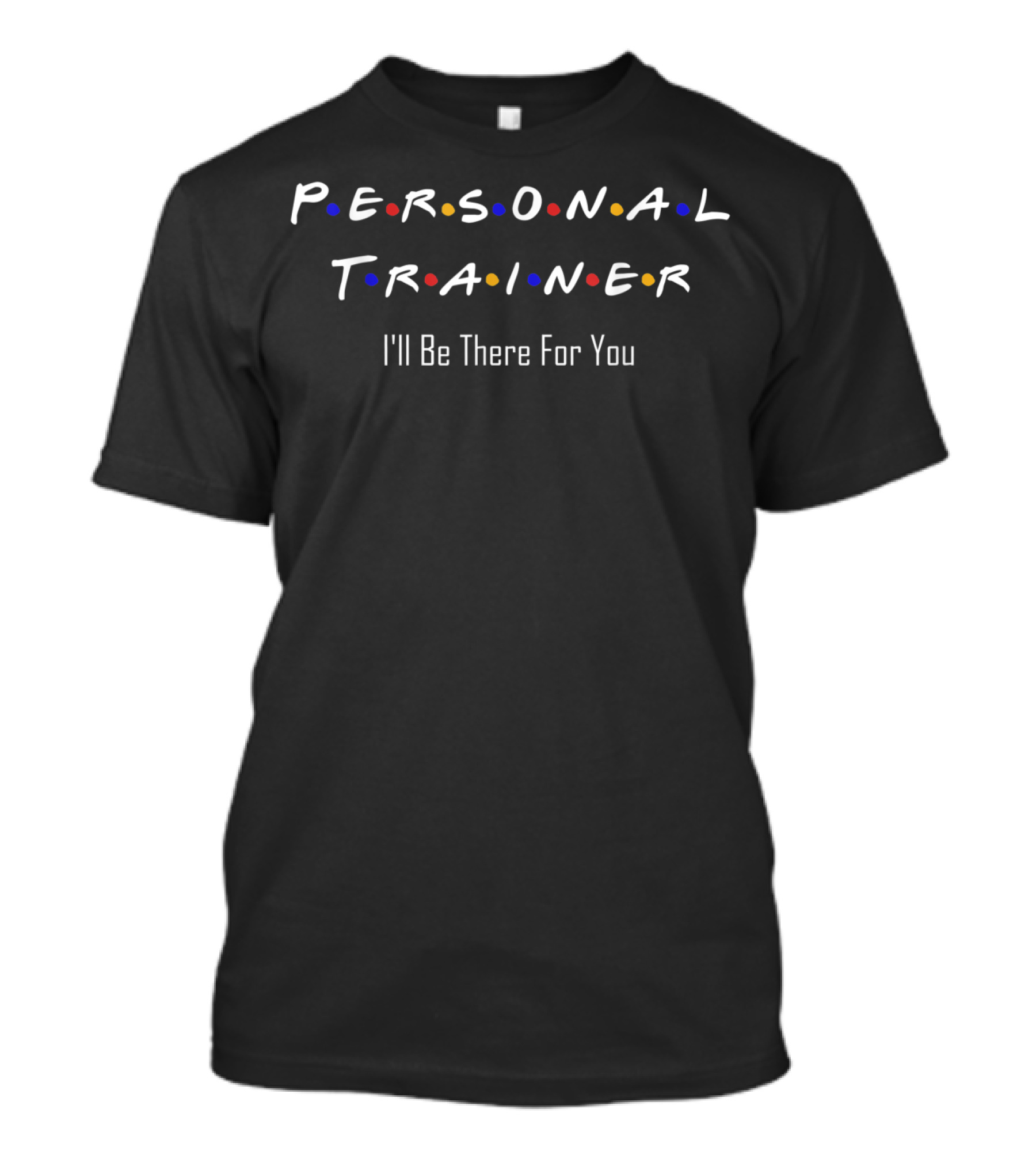 Personal Trainer I'll Be There For You T-Shirt