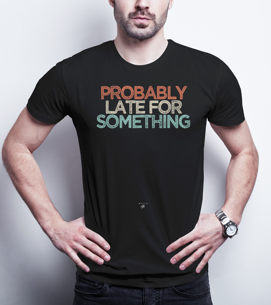Probably Late For Something Funny Mellie 4 T-Shirt