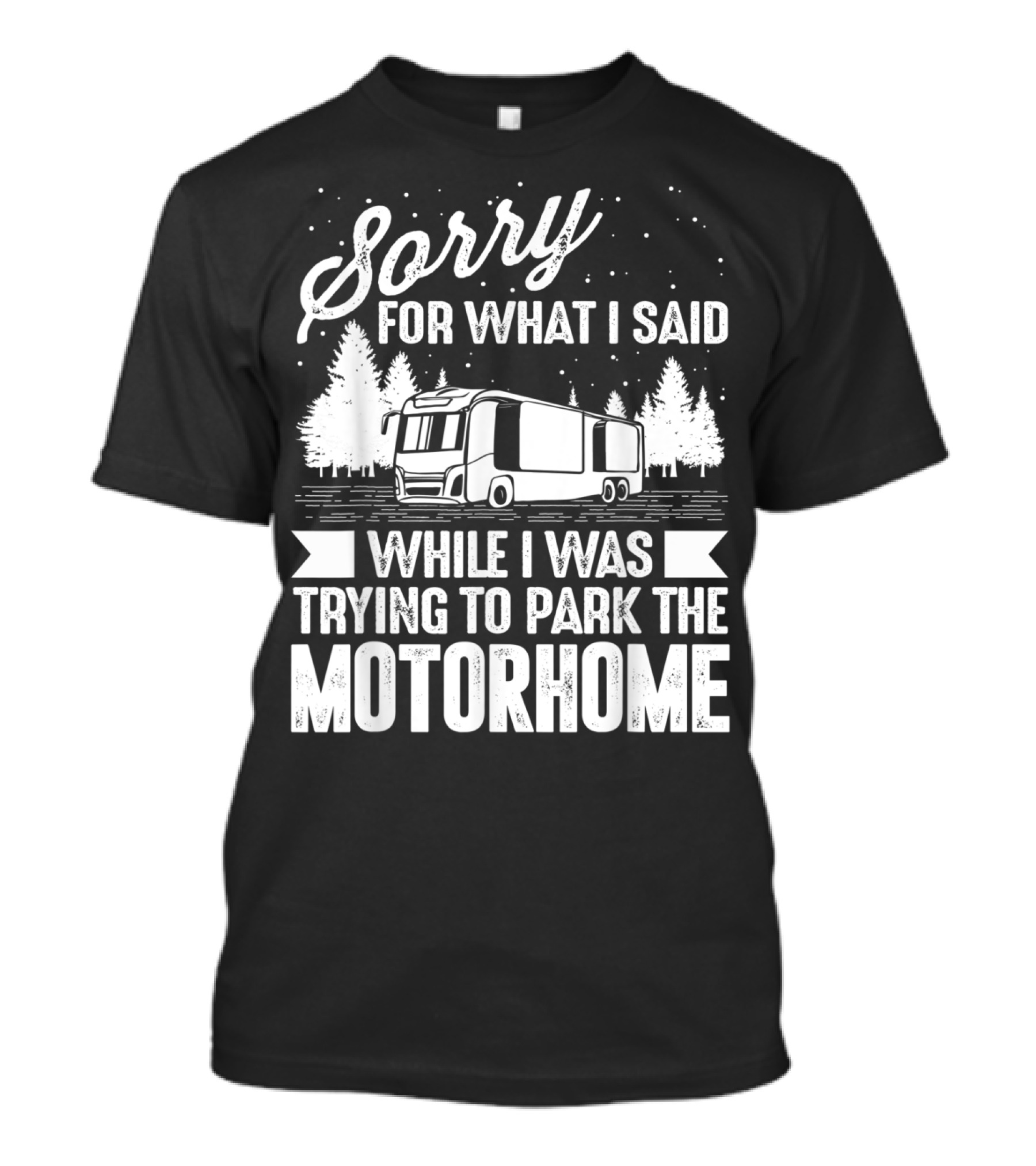 Sorry For What I Said While I Was Trying To Park The Motorhome T-Shirt