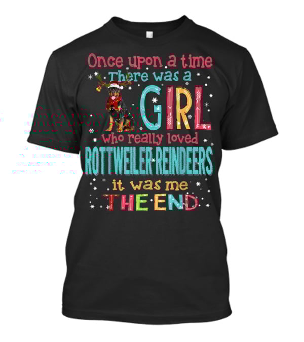 Once Upon A Time There Was A Girl Who Really Loved Rottweiler Reindeers It Was Me The End T-Shirt