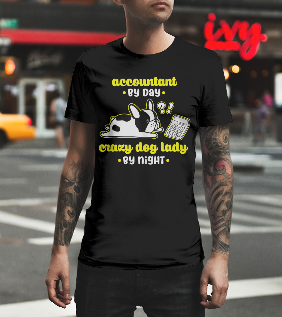 Accountant By Day Crazy Dog Lady By Night French Bulldog And Calculator T-Shirt