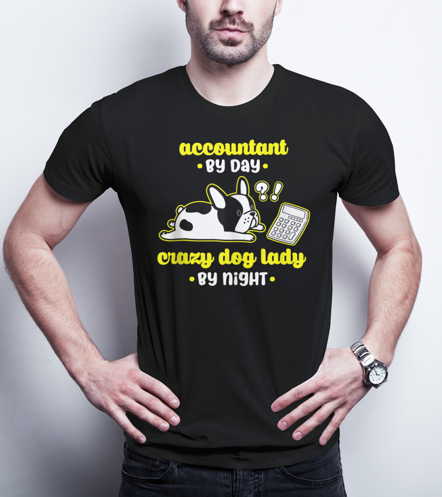 Accountant By Day Crazy Dog Lady By Night French Bulldog And Calculator T-Shirt