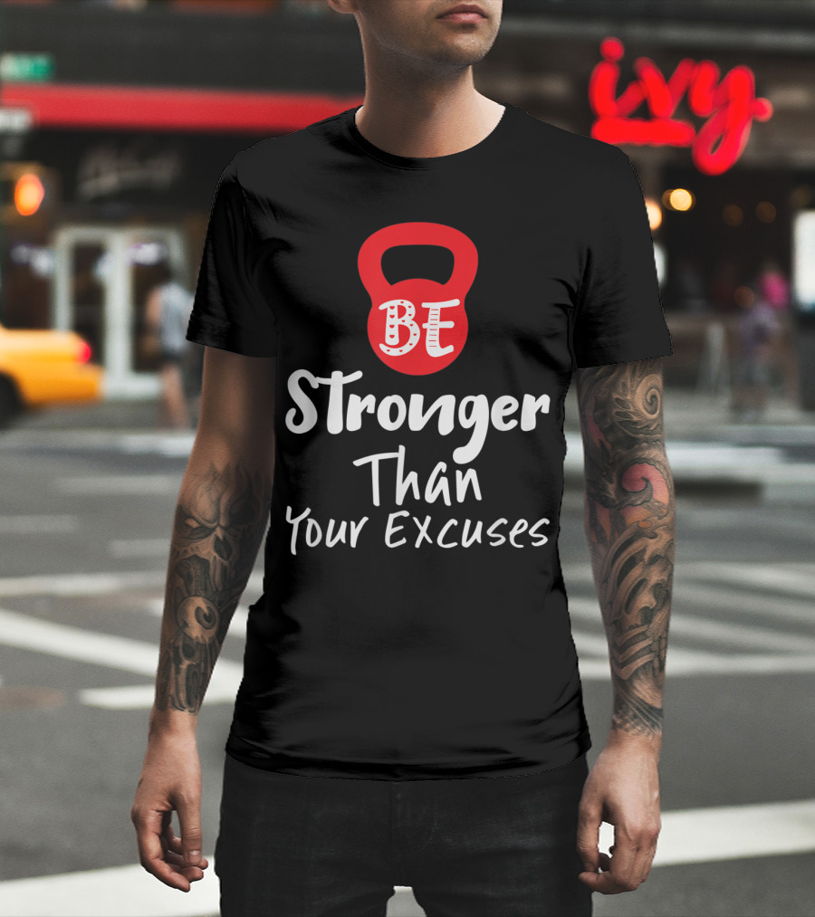 Be Stronger Than Your Excuses Kettlebell Motivation T-Shirt