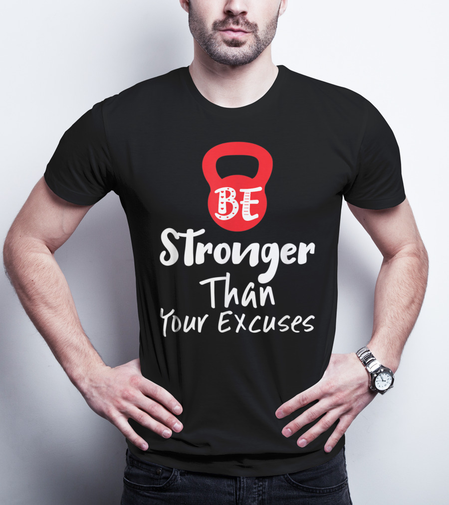 Be Stronger Than Your Excuses Kettlebell Motivation T-Shirt