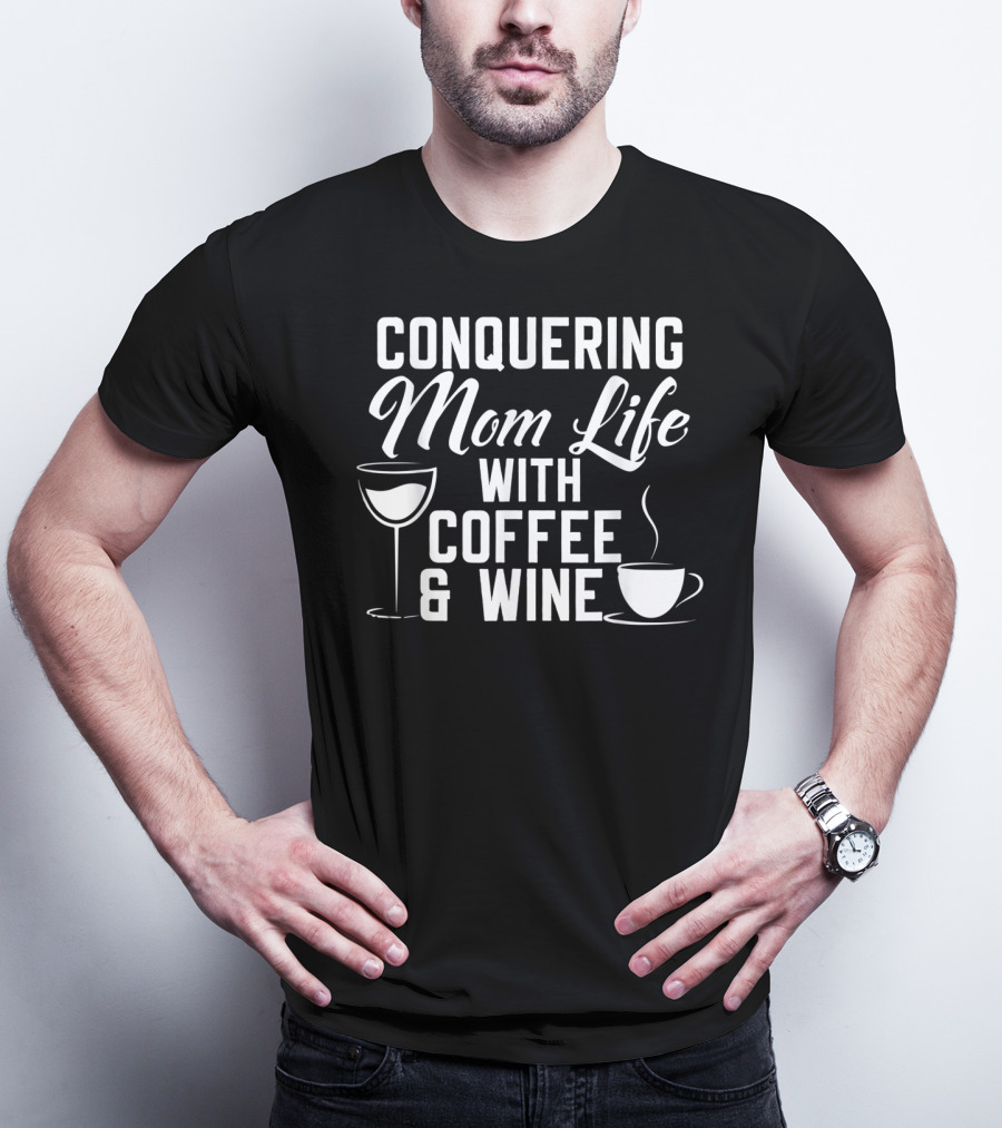 Conquering Mom Life With Coffee And Wine Cup And Glass T-Shirt