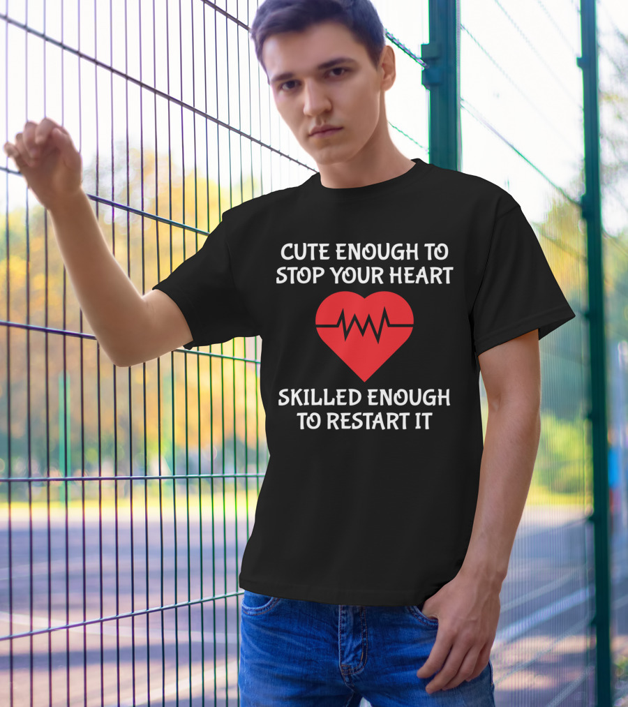 CUTE ENOUGH TO STOP YOUR HEART SKILLED ENOUGH TO RESTART IT T-Shirt