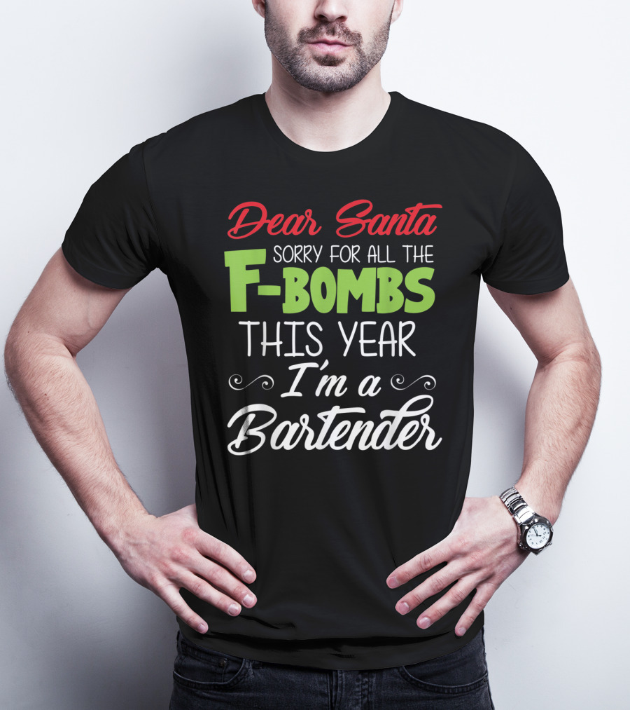 Dear Santa Sorry For All The F-Bombs This Year I'm A Bartender T-Shirt
