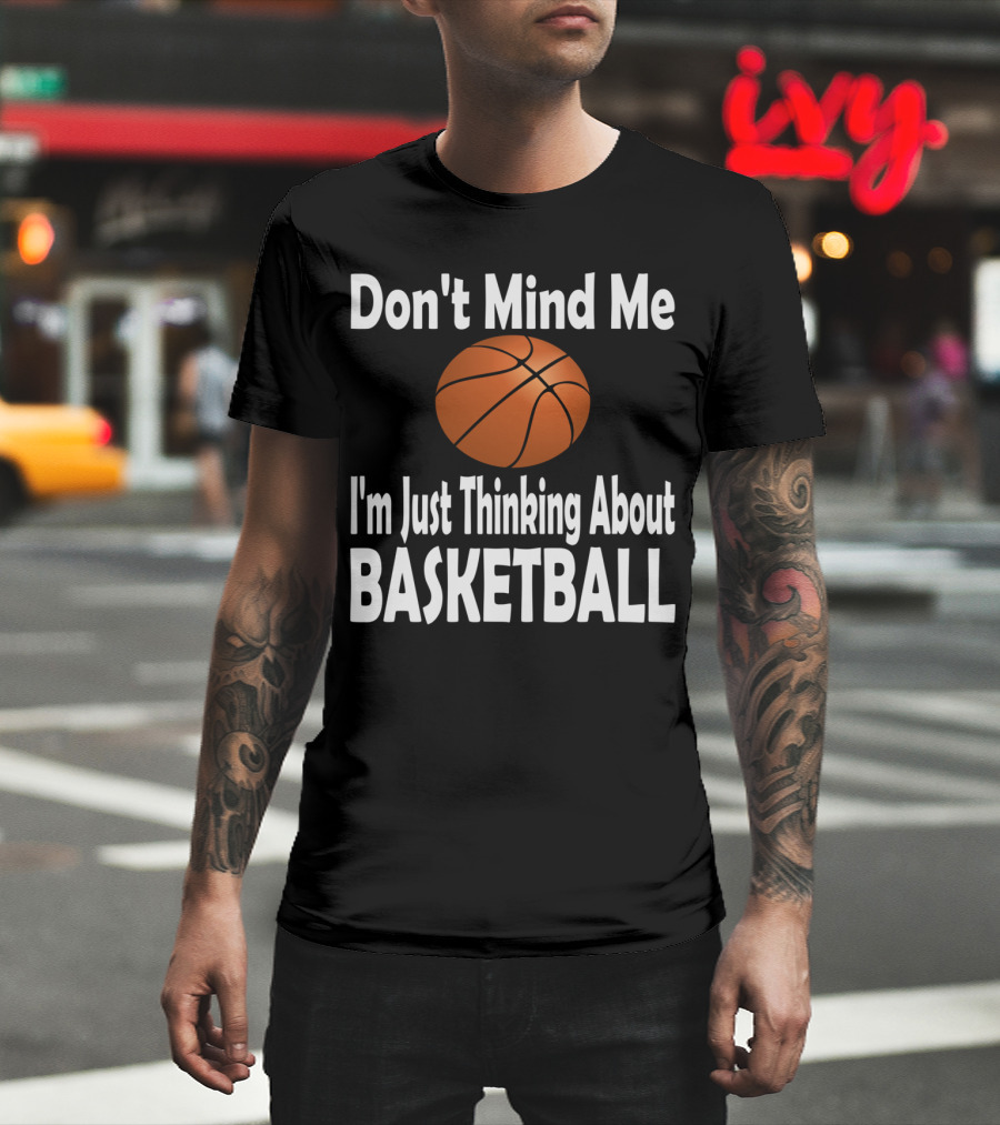 Don't Mind Me I'm Just Thinking About Basketball T-Shirt