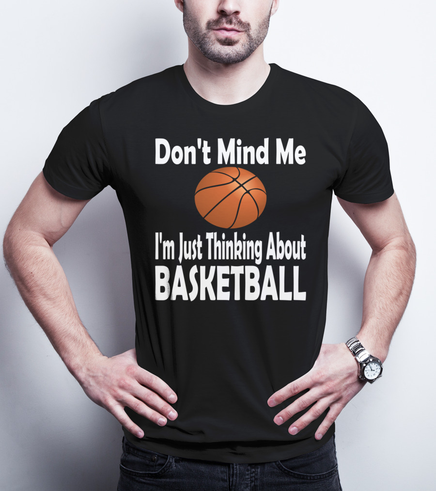 Don't Mind Me I'm Just Thinking About Basketball T-Shirt