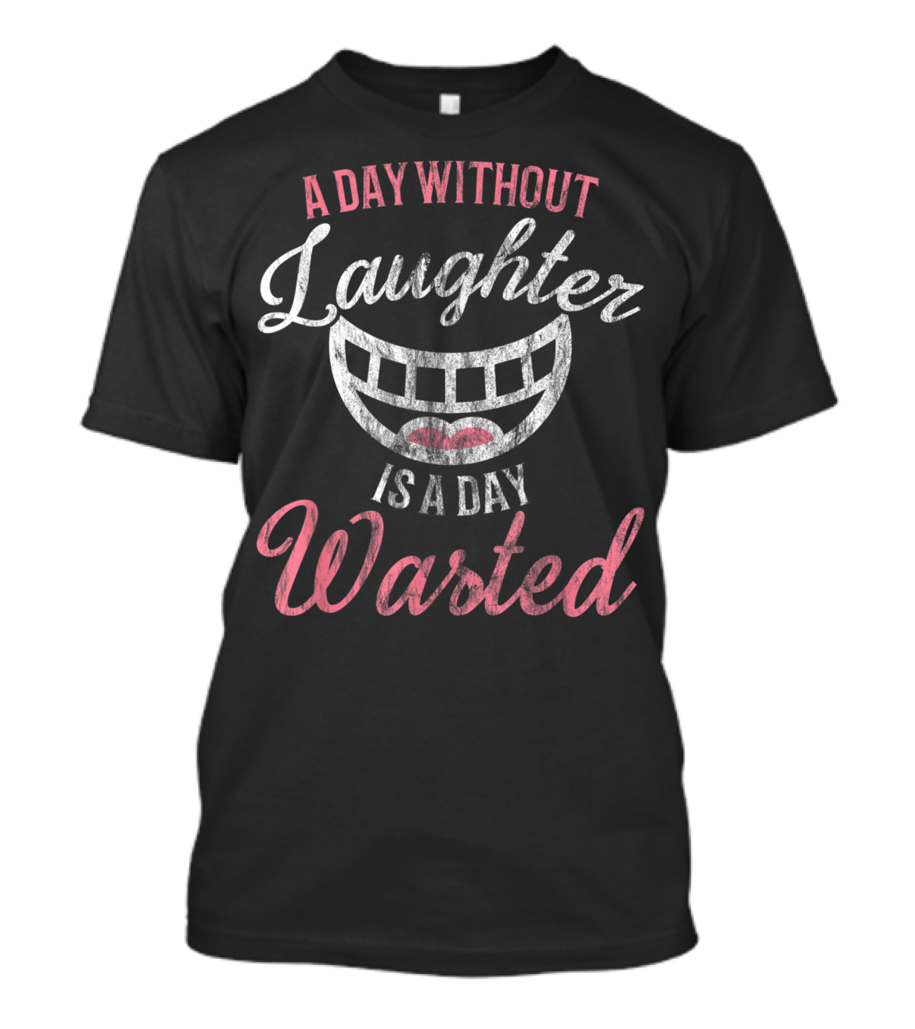A Day Without Laughter Is A Day Wasted T-Shirt
