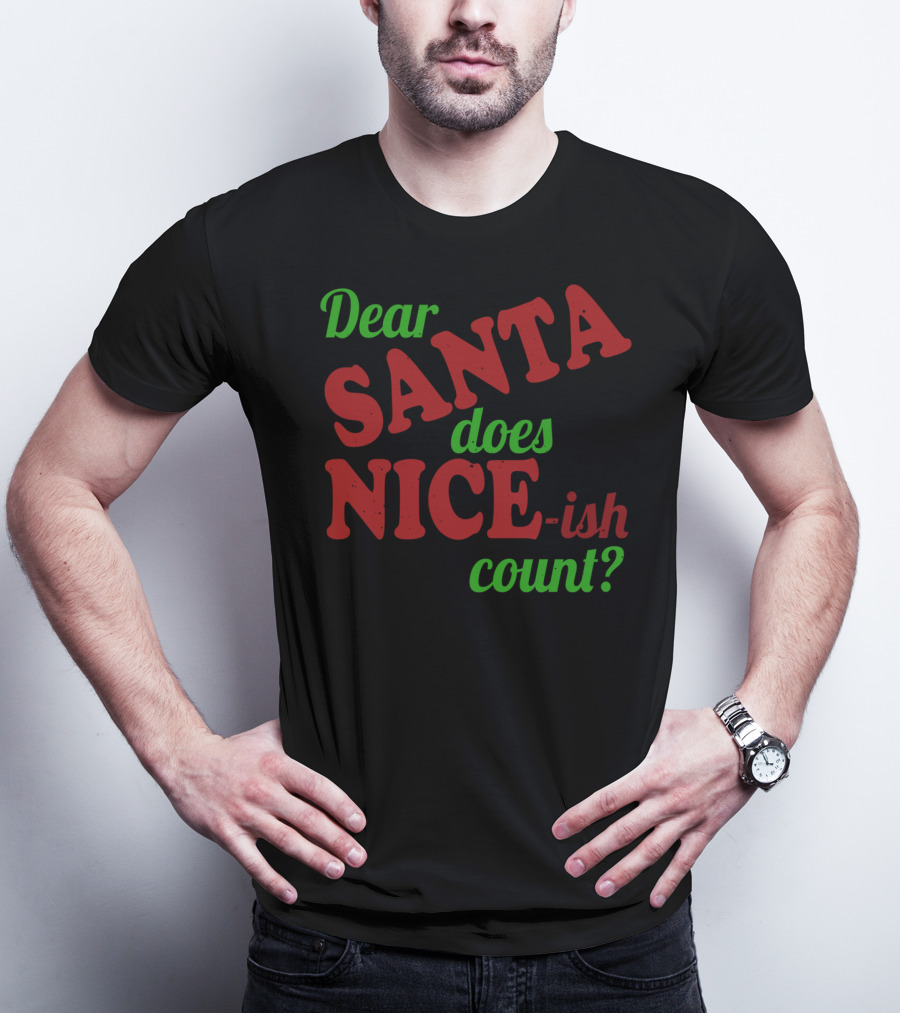 Dear Santa Does Nice-ish Count Holiday Humor T-Shirt