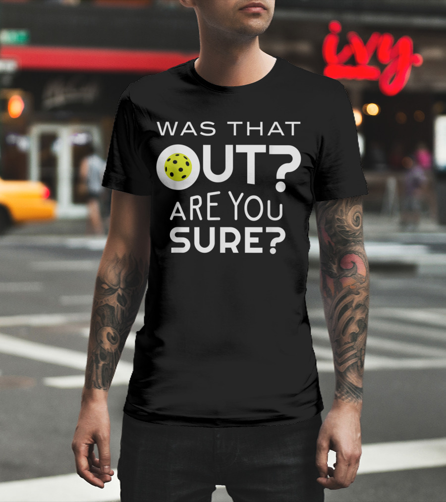 Was That Out Are You Sure Pickleball Phrase T-Shirt