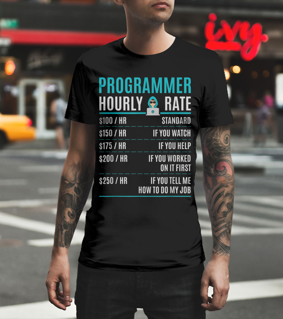 Programmer Hourly Rate Standard If You Watch Helped Worked On It First Tell Me How To Do My Job T-Shirt