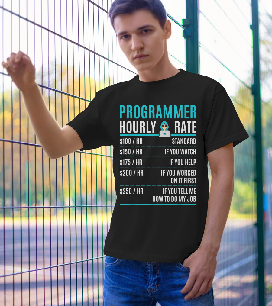 Programmer Hourly Rate Standard If You Watch Helped Worked On It First Tell Me How To Do My Job T-Shirt