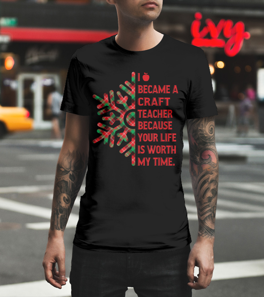 I Became A Craft Teacher Because Your Life Is Worth My Time Buffalo Plaid T-Shirt