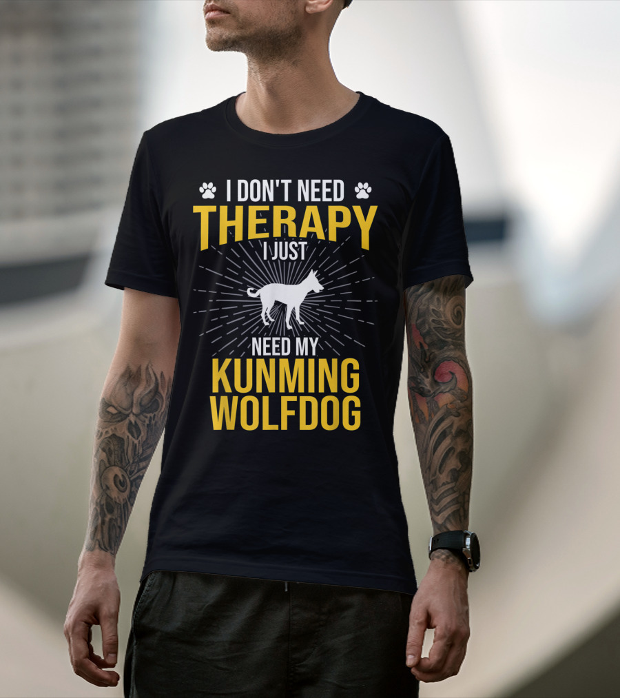 I Don't Need Therapy I Just Need My Kunming Wolfdog T-Shirt